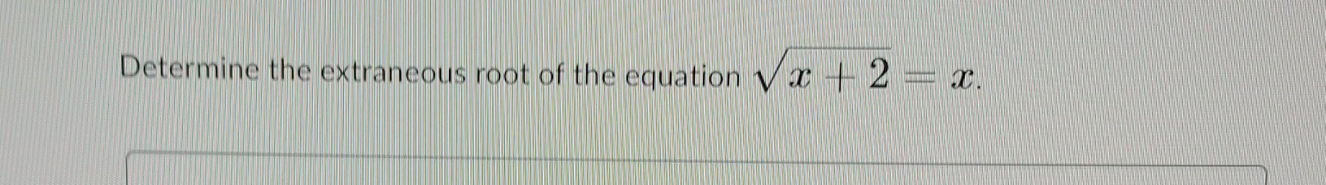 Solved Determine the extraneous root of the equation x+2=x. | Chegg.com