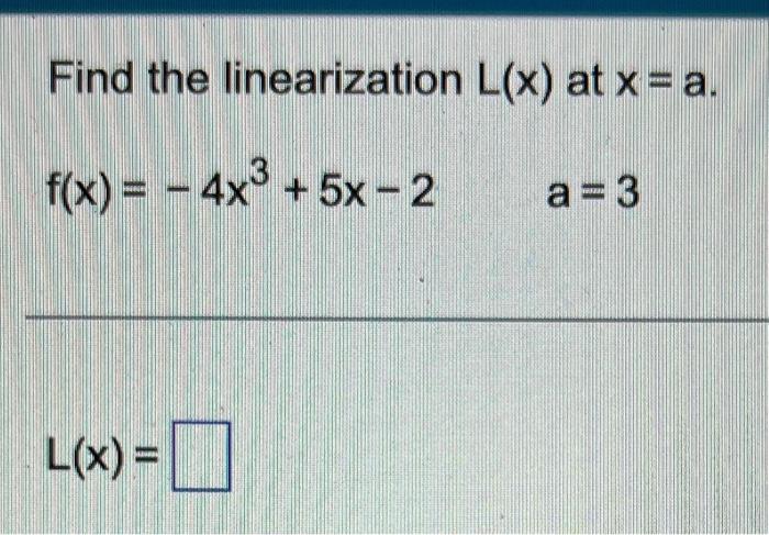 Solved Find the linearization L(x) at x=a. f(x)=−4x3+5x−2a=3 | Chegg.com