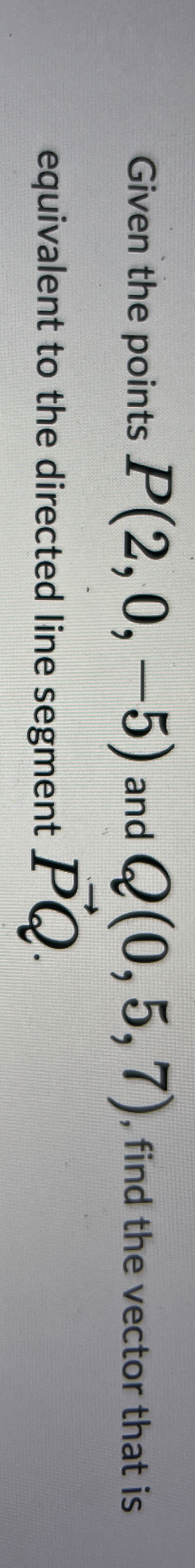 Solved Given the points P(2,0,-5) ﻿and Q(0,5,7), ﻿find the | Chegg.com