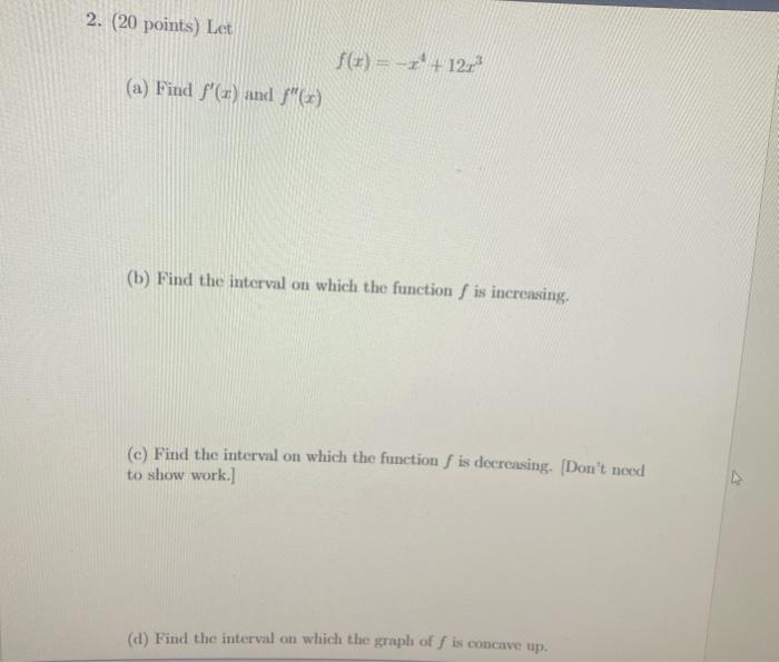 Solved 2. (20 points) Let f(x)=−x4+12x3 (a) Find f′(x) and | Chegg.com