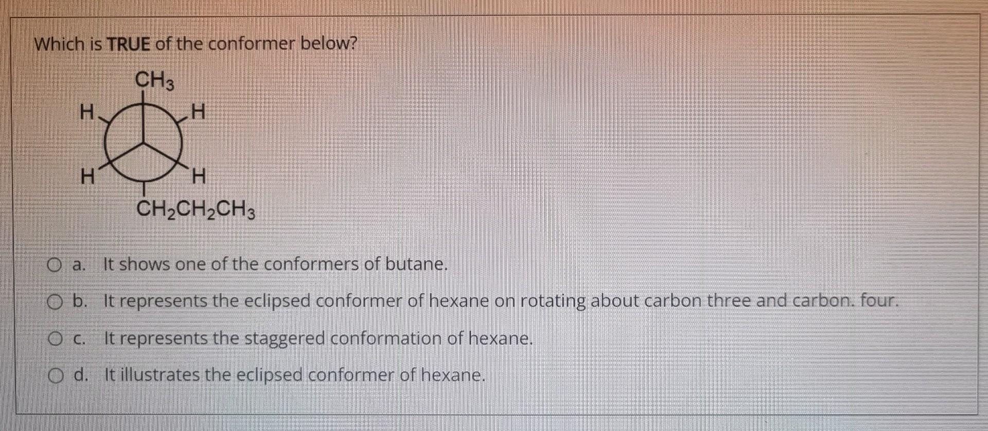 Solved Which is TRUE of the conformer below? a. It shows one | Chegg.com