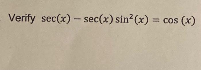 Solved Verify sec(x) - sec(x) sin?(x) = cos(x) = | Chegg.com