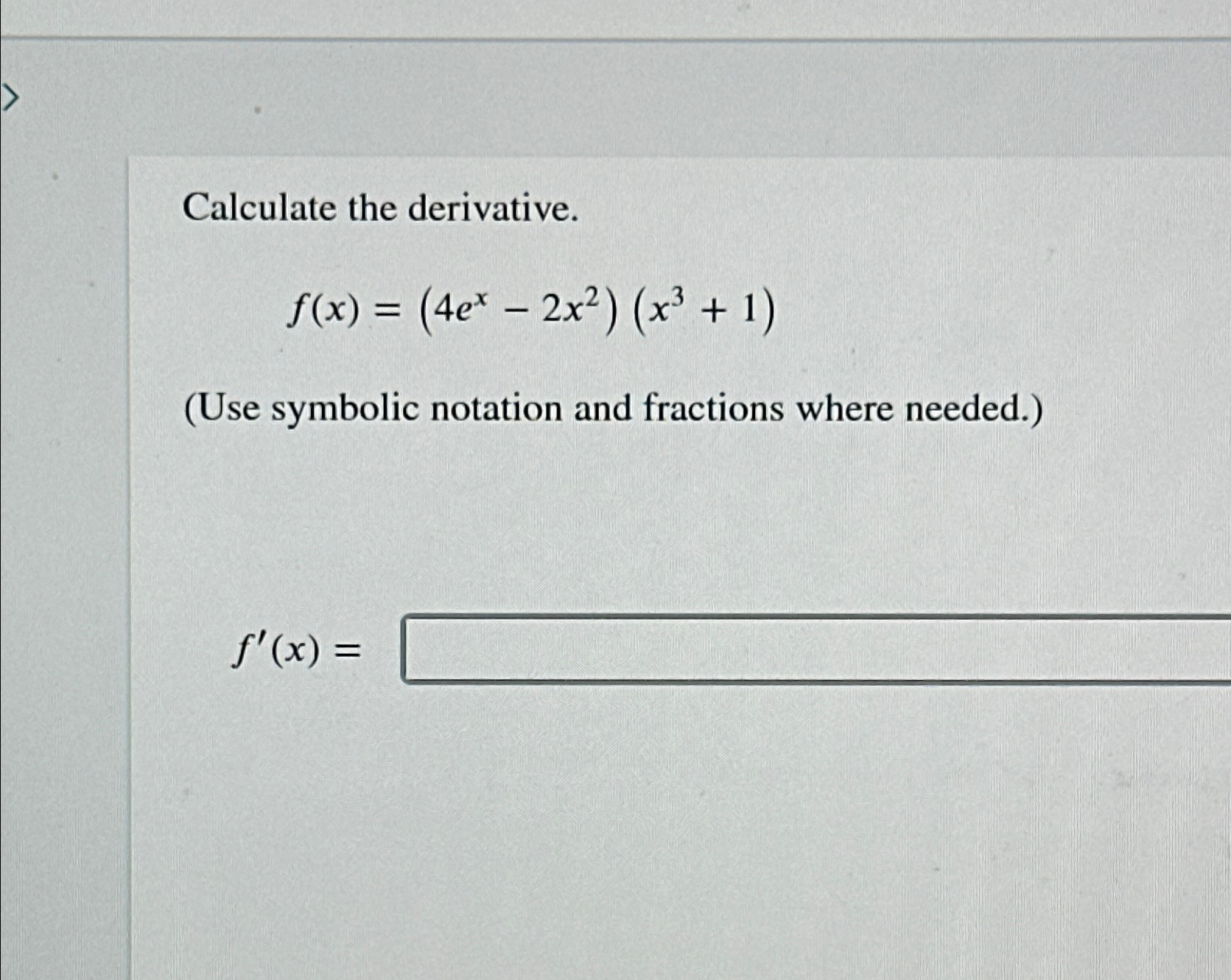 Solved Calculate the derivative.f(x)=(4ex-2x2)(x3+1)(Use | Chegg.com
