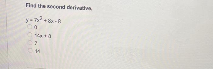 Solved Find the second derivative. y=7x2+8x−8 0 14x+8 7 14 | Chegg.com