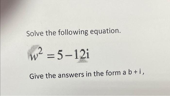 Solved Solve the following equation. w2=5−12i Give the | Chegg.com