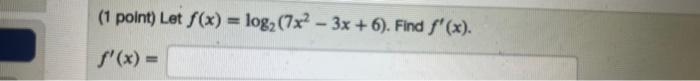 Solved (1 point) Let f(x)=log2(7x2−3x+6) f′(x)= | Chegg.com