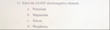 Solved Select the LEAST electronegative element.a. | Chegg.com