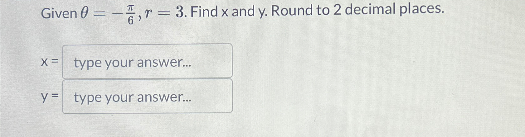 Solved Given θ=-π6,r=3. ﻿Find x ﻿and y. ﻿Round to 2 ﻿decimal | Chegg.com