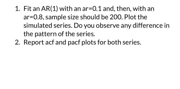Solved 1. Fit an AR(1) with an ar=0.1 and, then, with an | Chegg.com