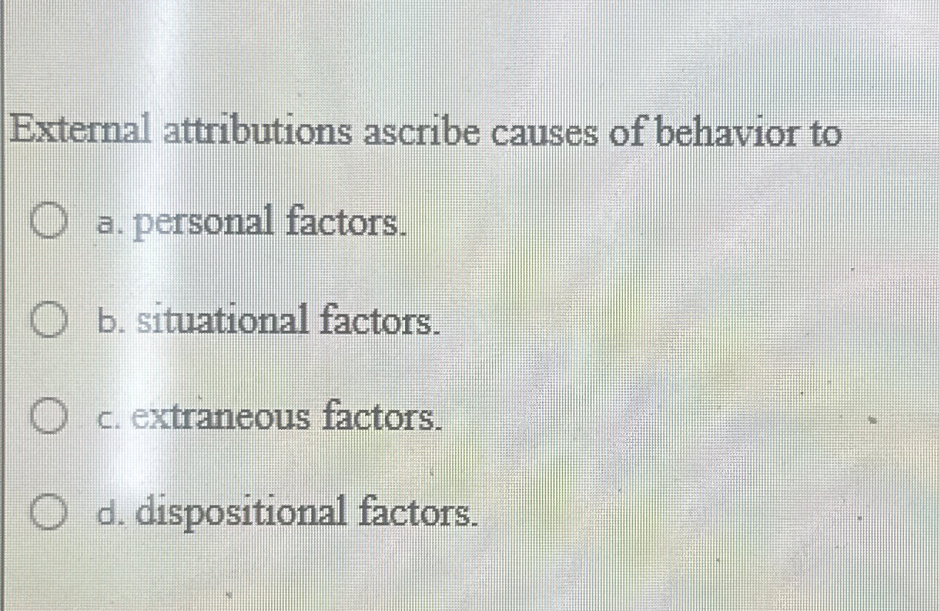 Solved External attributions ascribe causes of behavior toa. | Chegg.com