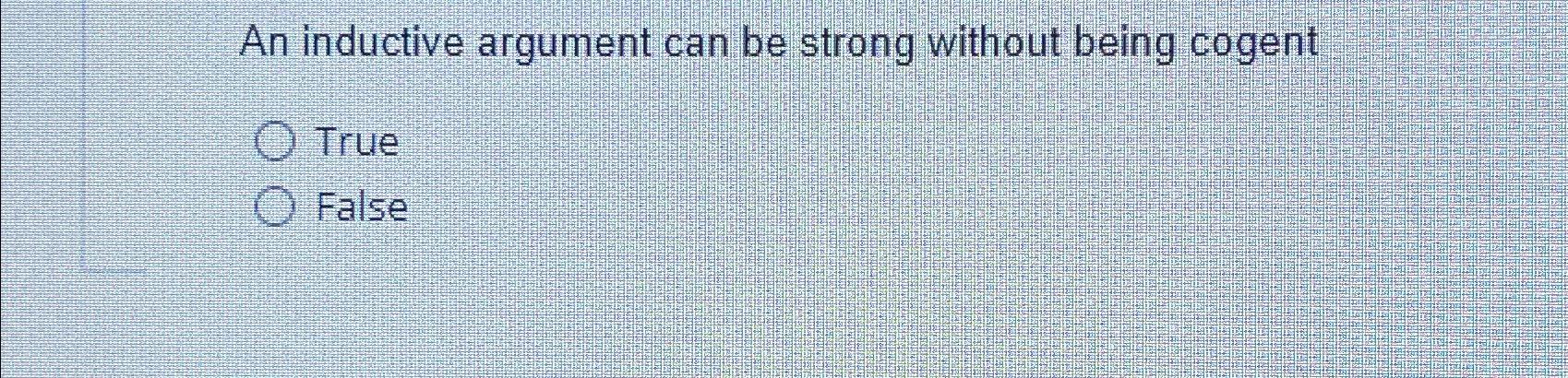 Solved An inductive argument can be strong without being | Chegg.com