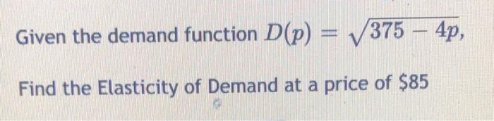 Solved Given the demand function D(p)=375−4p, Find the | Chegg.com