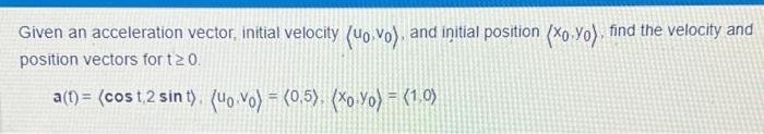 Solved Given an acceleration vector, initial velocity | Chegg.com