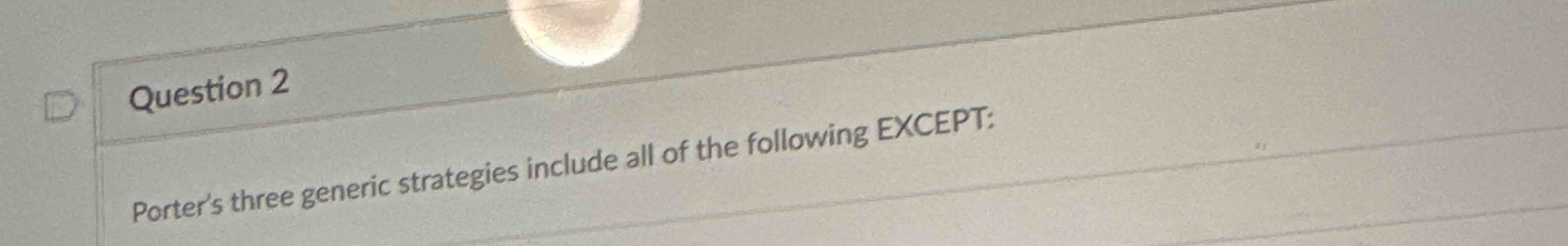 Solved Question 2Porter's three generic strategies include | Chegg.com