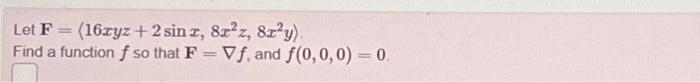 Solved Let F= 16xyz+2sinx,8x2z,8x2y Find a function f so | Chegg.com