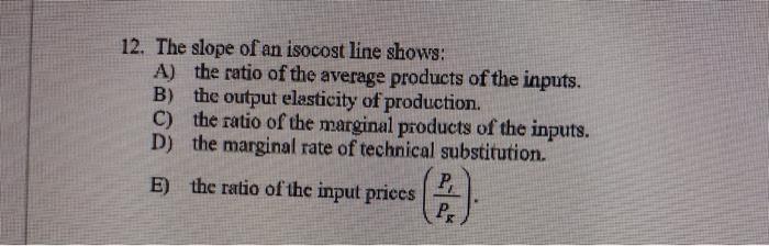 Solved 12. The slope of an isocost line shows: A) the ratio | Chegg.com