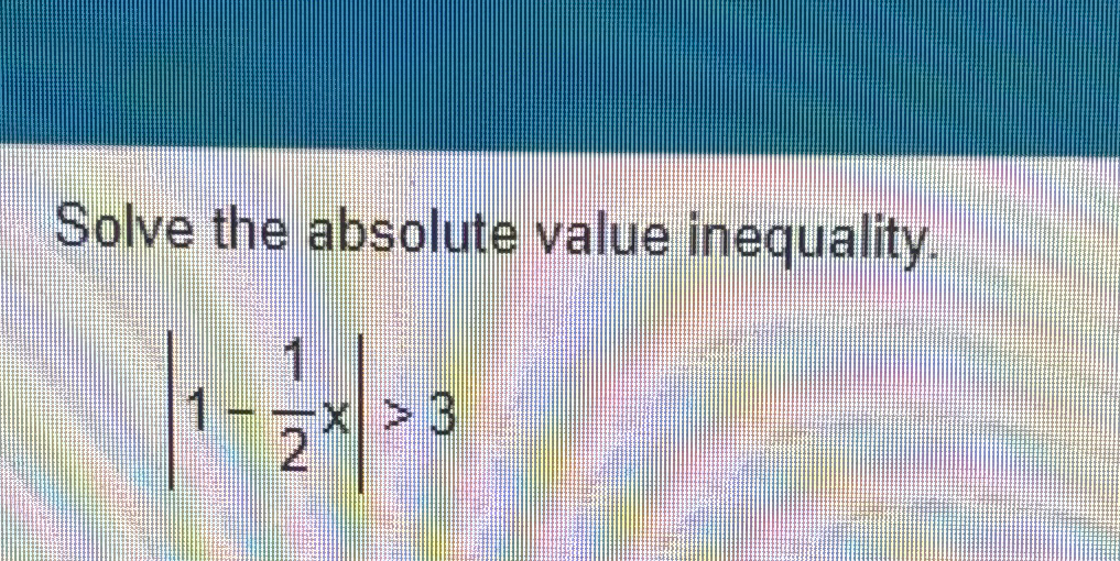 Solved Solve the absolute value inequality.|1-12x|>3 | Chegg.com