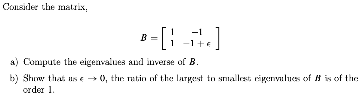 Solved Consider the matrix,B=[1-11-1+εlon]a) ﻿Compute the | Chegg.com