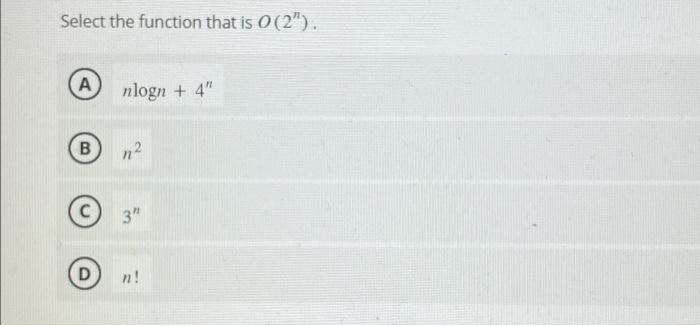 Solved Select the function that is O (2"). A B D nlogn + 4" | Chegg.com