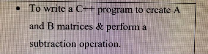 Solved To write a C++ program to create A and B matrices & | Chegg.com