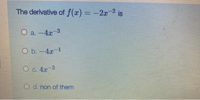 Solved The derivative of f(x) = –2c-2 is O a.–42 -3 42-3 O | Chegg.com
