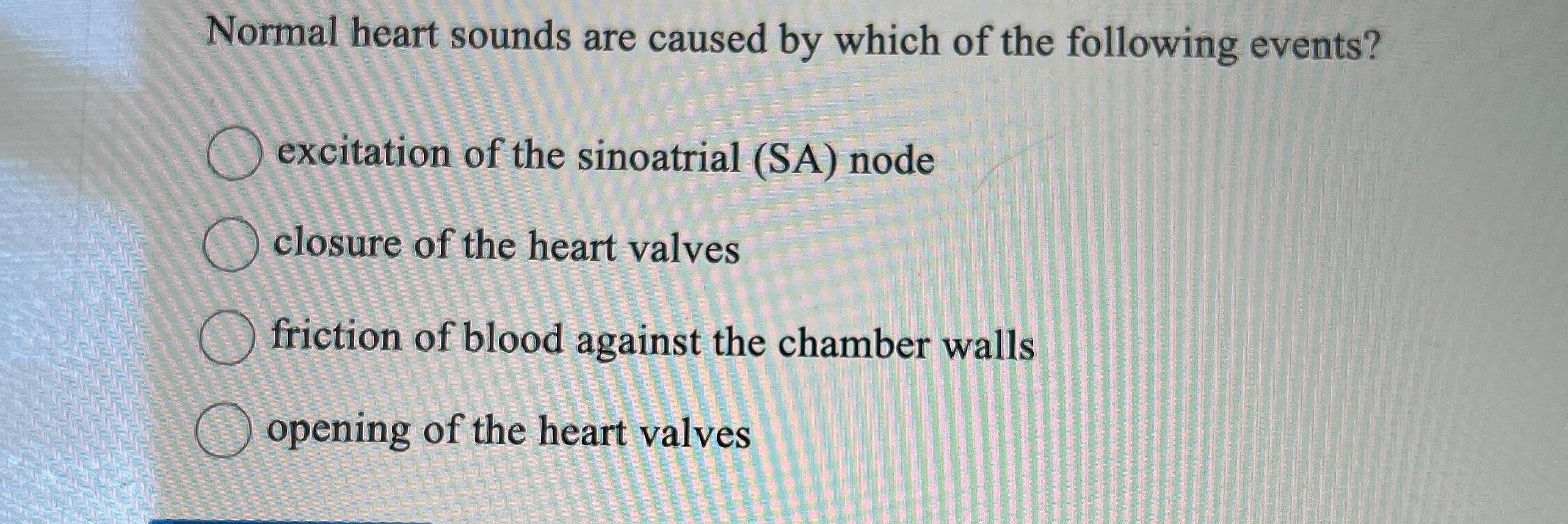 Solved Normal heart sounds are caused by which of the | Chegg.com