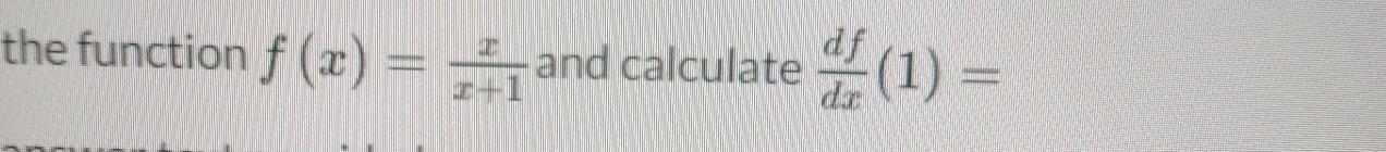 Solved the function f(x)=xx+1 ﻿and calculate dfdx(1)= | Chegg.com