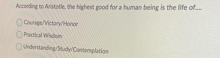 According to Aristotle, the highest good for a human | Chegg.com