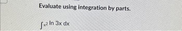 Solved Evaluate using integration by parts. | Chegg.com