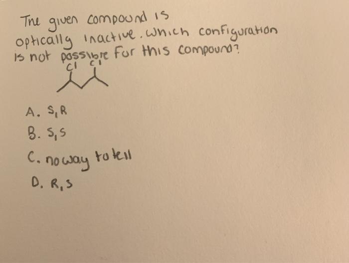 Solved The given compound is optically inactive, which | Chegg.com