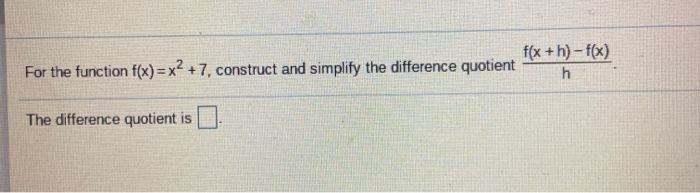 Solved For the function f(x)=x2 +7, construct and simplify | Chegg.com
