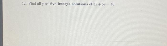 Solved 12. Find all positive integer solutions of 3x+5y=40. | Chegg.com
