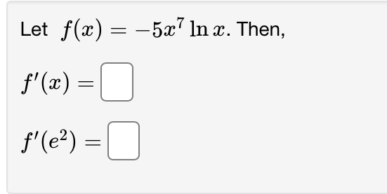 Solved Let f(x)=-5x7lnx. ﻿Then,f'(x)=f'(e2)= | Chegg.com