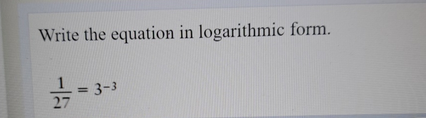 Solved Write the equation in logarithmic form.127=3-3 | Chegg.com