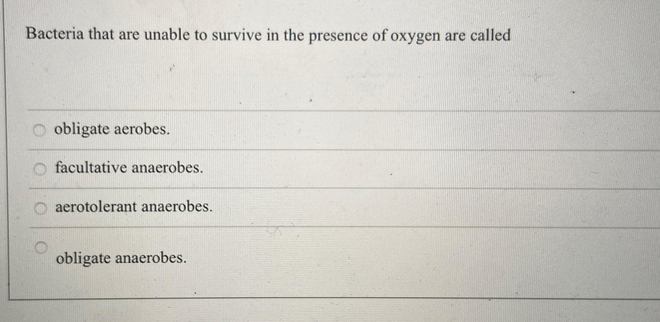 Solved Bacteria that are unable to survive in the presence | Chegg.com