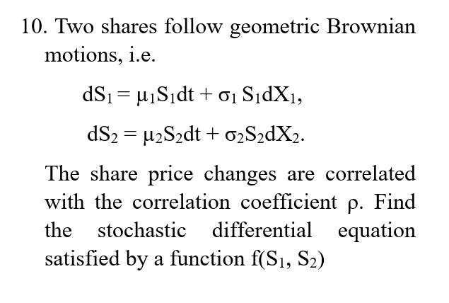 Solved 10. Two shares follow geometric Brownian motions, | Chegg.com
