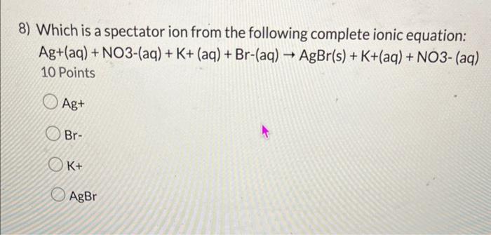 Solved 8) Which is a spectator ion from the following | Chegg.com