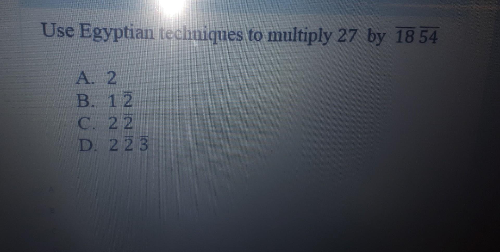 Solved Use Egyptian techniques to multiply 27 by 18 54 A. 2 | Chegg.com