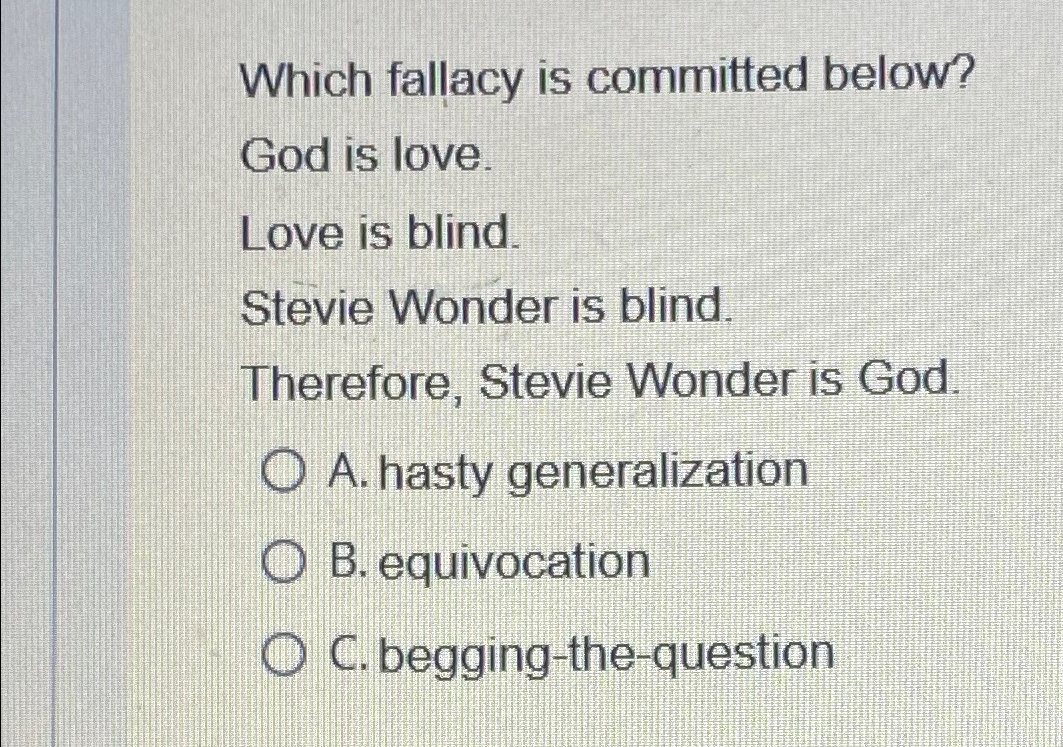 Solved Which fallacy is committed below? God is love.Love is | Chegg.com