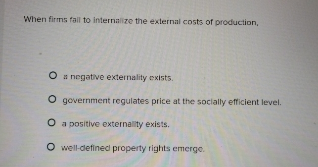 Solved When firms fail to internalize the external costs of | Chegg.com