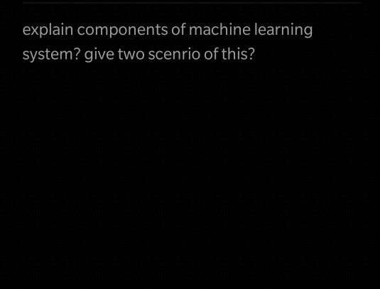 Solved explain components of machine learning system? give | Chegg.com