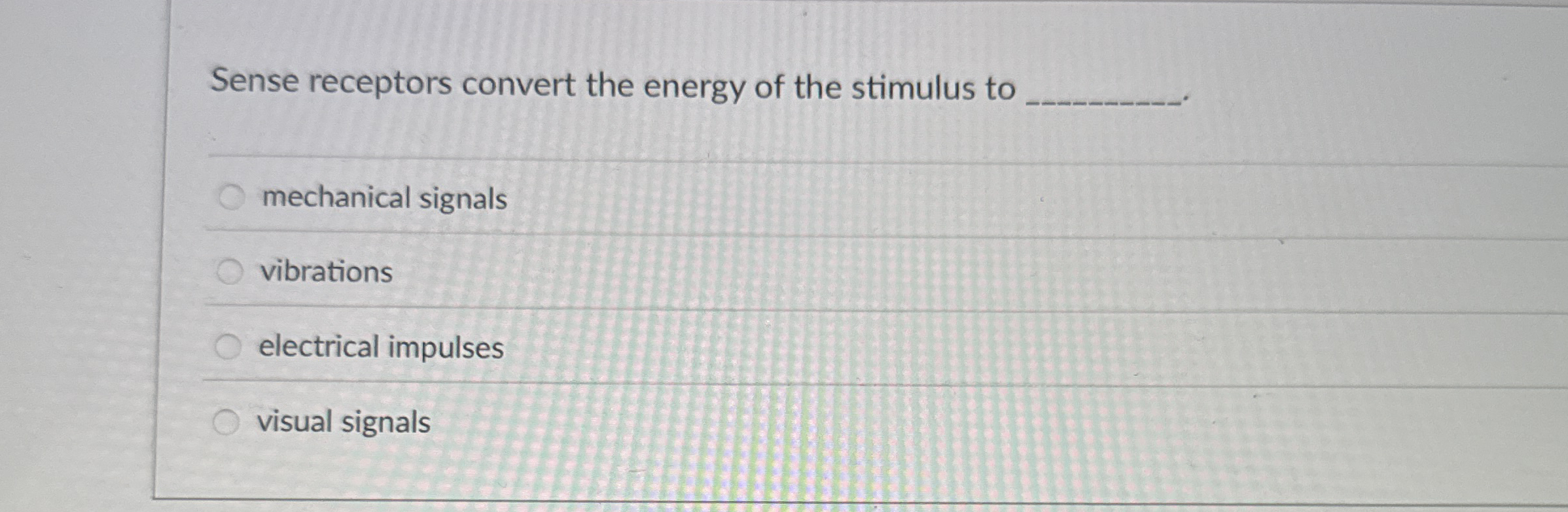 Solved Sense receptors convert the energy of the stimulus to | Chegg.com