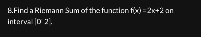 Solved 8.Find a Riemann Sum of the function f(x)=2x+2 on | Chegg.com