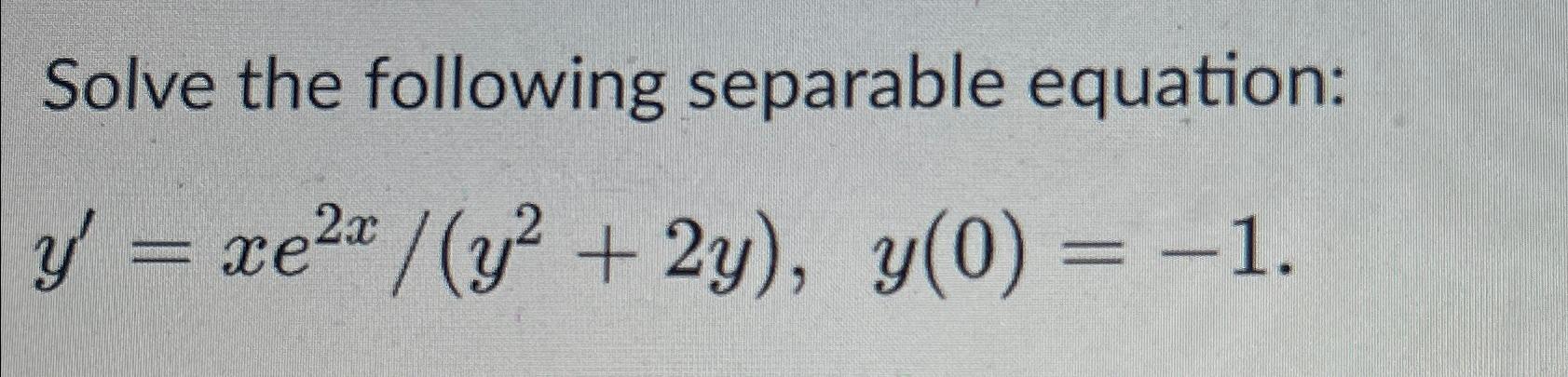 Solved Solve the following separable | Chegg.com