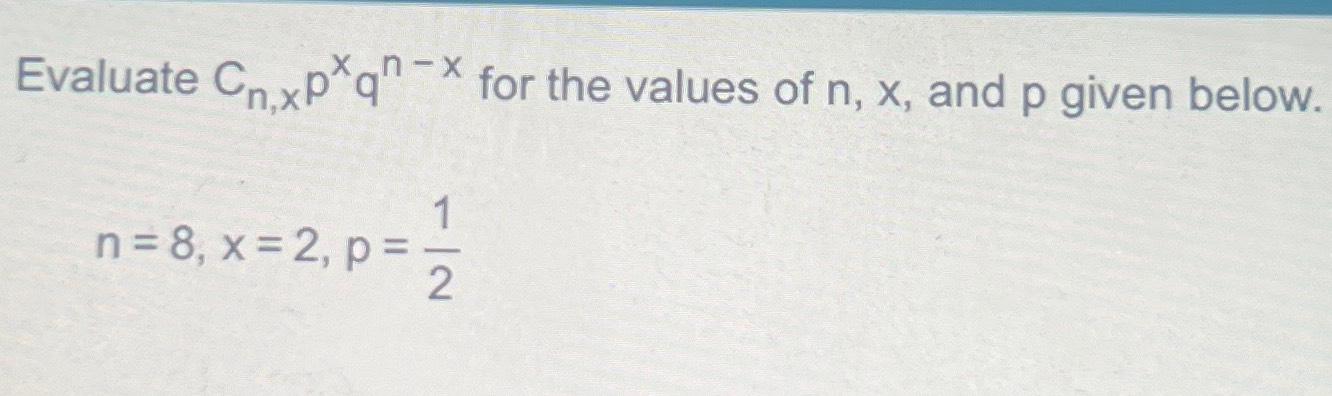 Solved Evaluate Cn,xpxqn-x ﻿for the values of n,x, ﻿and p | Chegg.com