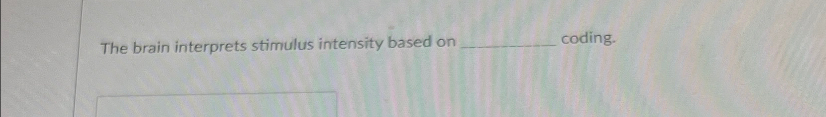 Solved The brain interprets stimulus intensity based on | Chegg.com