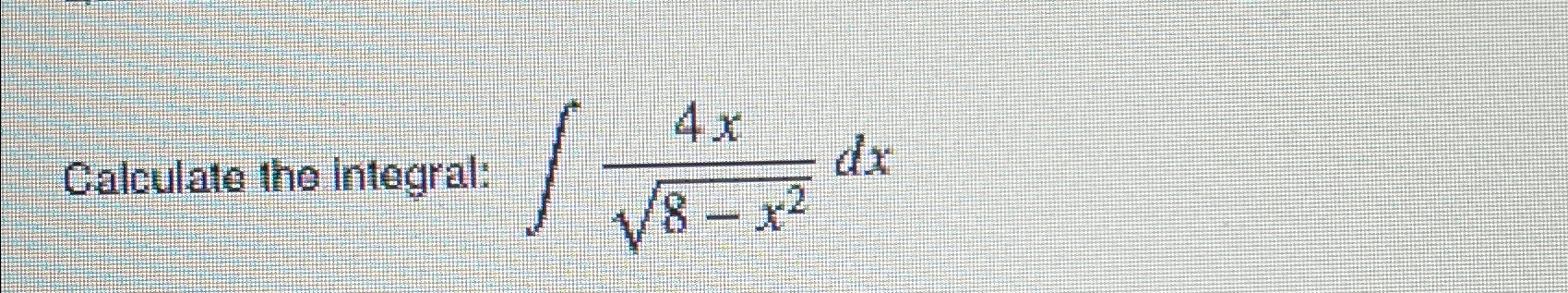 Solved Calculate the integral: ∫﻿﻿4x8-x22dx | Chegg.com
