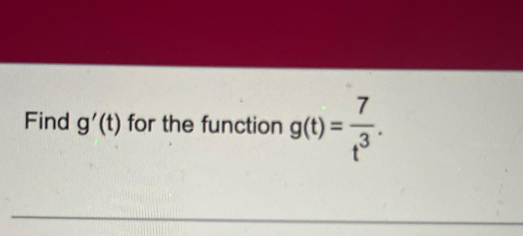 Solved Find g'(t) ﻿for the function g(t)=7t3 | Chegg.com