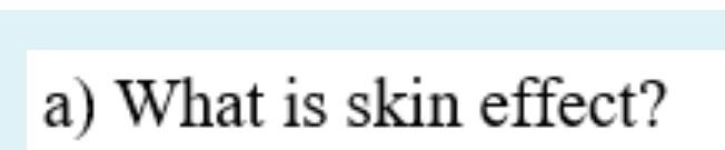 Solved a) What is skin effect? | Chegg.com