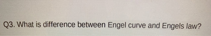 Solved Q3. What is difference between Engel curve and Engels | Chegg.com